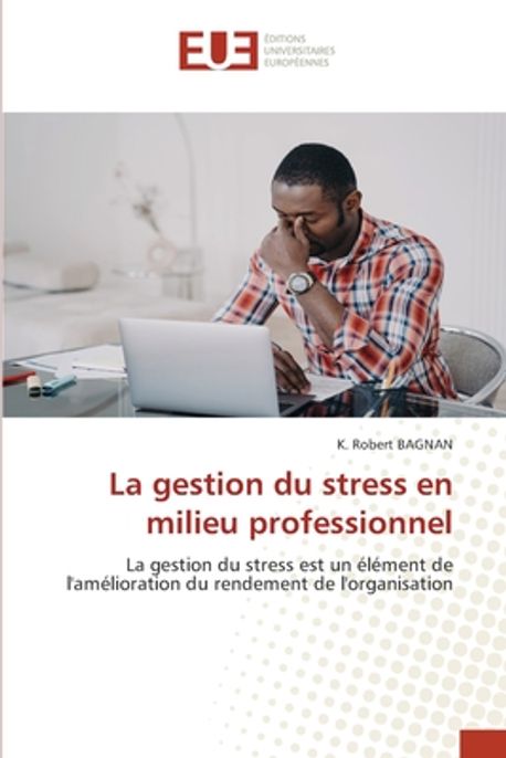 La gestion du stress en milieu professionnel | Bagnan, K. Robert - 교보문고