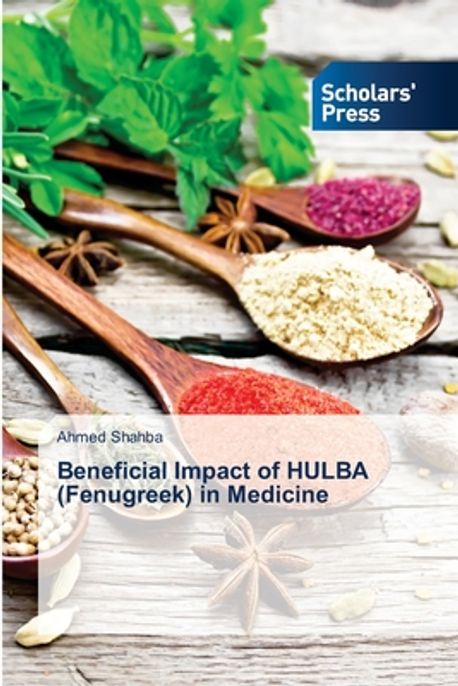 Beneficial Impact of HULBA (Fenugreek) in Medicine | Shahba, Ahmed - 교보문고