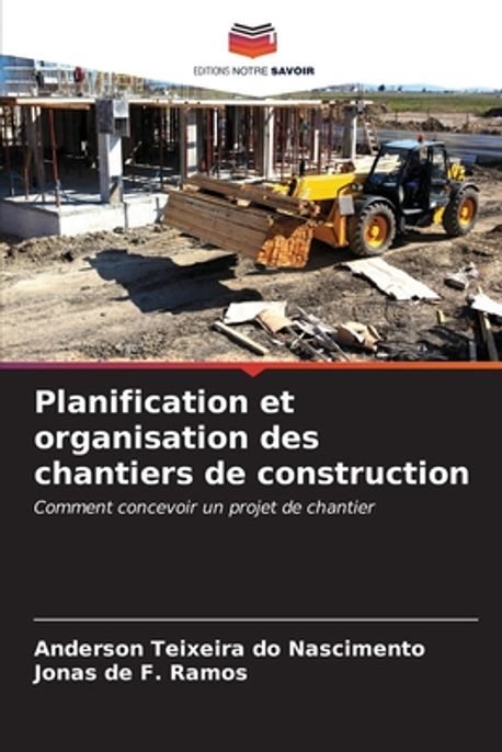Planification et organisation des chantiers de construction | Teixeira Do Nascimento, Anderson ...