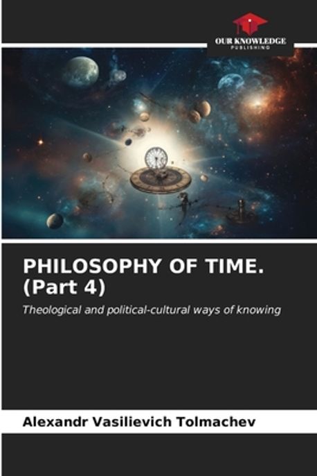 PHILOSOPHY OF TIME. (Part 4) | Tolmachev, Alexandr Vasilievich - 교보문고