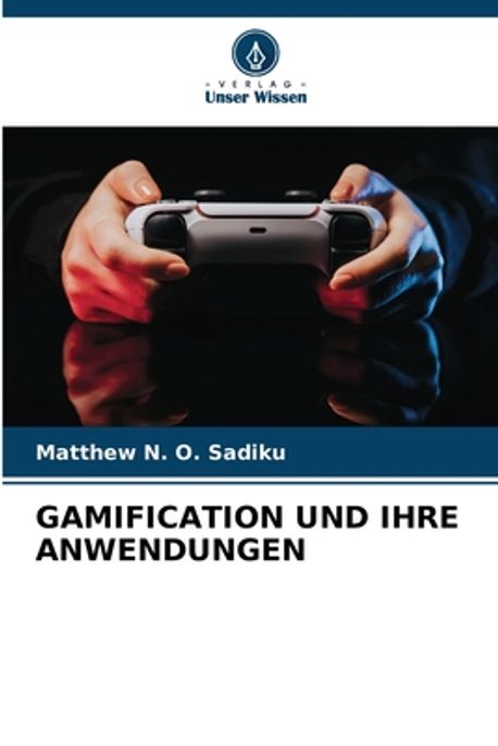 Gamification Und Ihre Anwendungen | Sadiku, Matthew N. O. - 교보문고