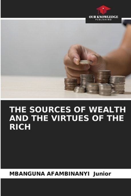 The Sources of Wealth and the Virtues of the Rich | Junior, Mbanguna ...