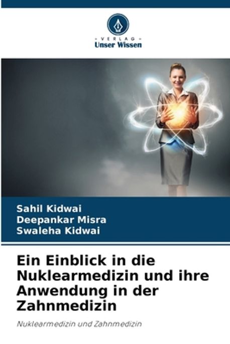 Ein Einblick in die Nuklearmedizin und ihre Anwendung in der Zahnmedizin | Kidwai, Sahil - 교보문고