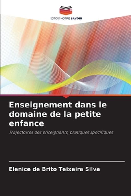 Enseignement dans le domaine de la petite enfance | de Brito Teixeira Silva, Elenice - 교보문고