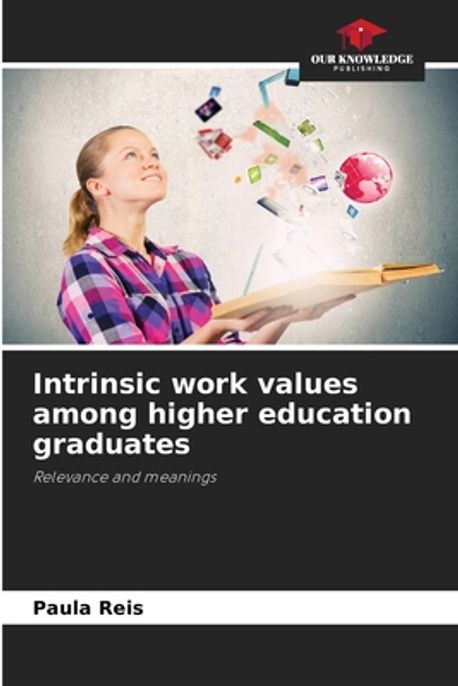 Intrinsic work values among higher education graduates | Reis, Paula - 교보문고