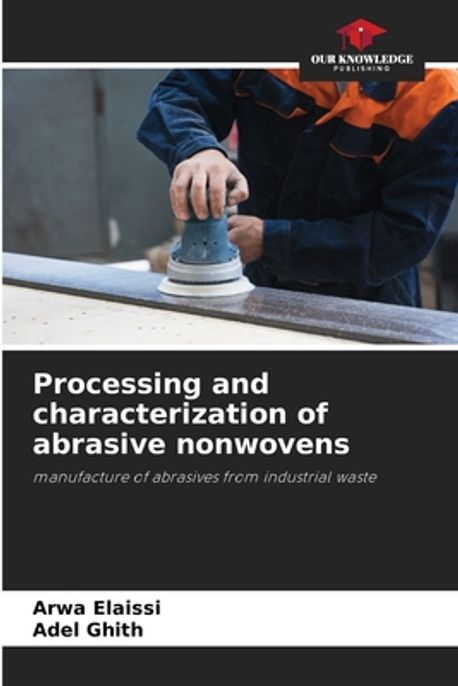 Processing and characterization of abrasive nonwovens | Elaissi, Arwa ...