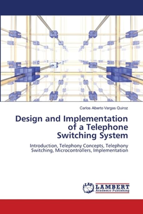 Design and Implementation of a Telephone Switching System | Vargas Quiroz, Carlos Alberto - 교보문고