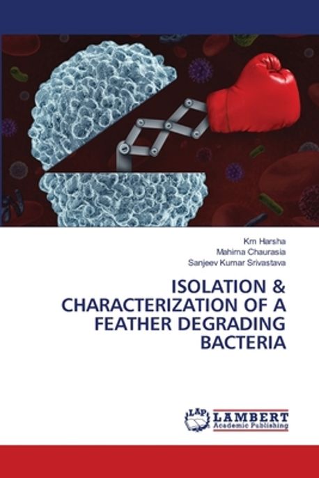 Isolation & Characterization of a Feather Degrading Bacteria | Harsha, Km - 교보문고