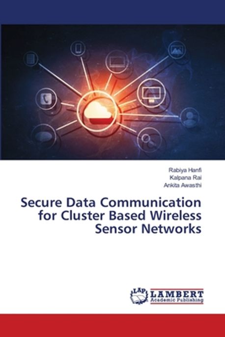 Secure Data Communication for Cluster Based Wireless Sensor Networks | Hanfi, Rabiya - 교보문고