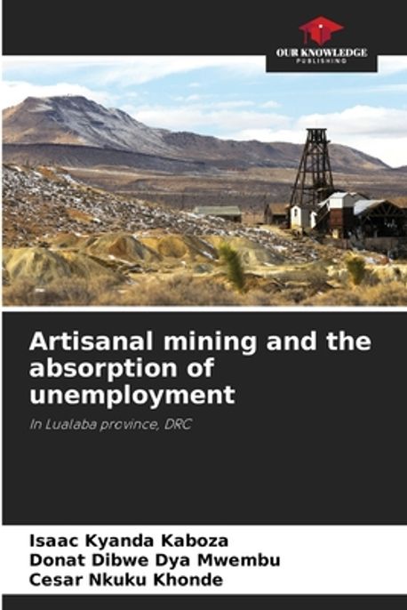 Artisanal mining and the absorption of unemployment | Kyanda Kaboza, Isaac - 교보문고