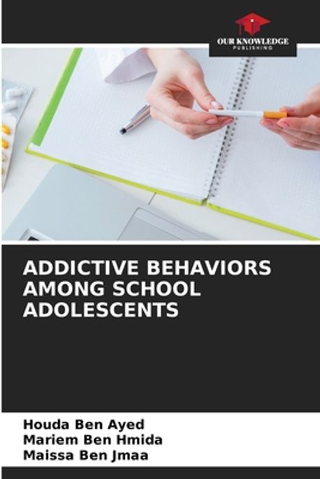 Addictive Behaviors Among School Adolescents | Ben Ayed, Houda - 교보문고