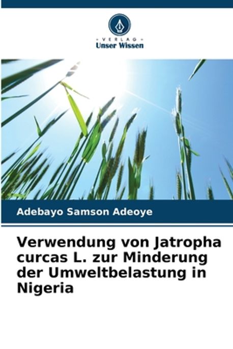 Verwendung von Jatropha curcas L. zur Minderung der Umweltbelastung in Nigeria | Adeoye, Adebayo ...
