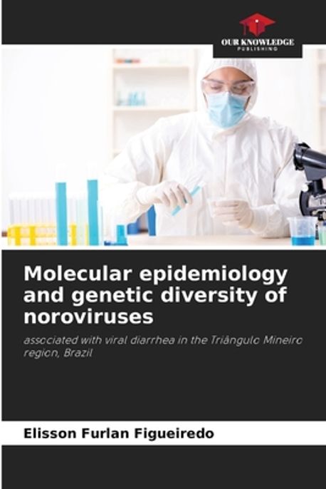Molecular epidemiology and genetic diversity of noroviruses | Figueiredo, Elisson Furlan - 교보문고