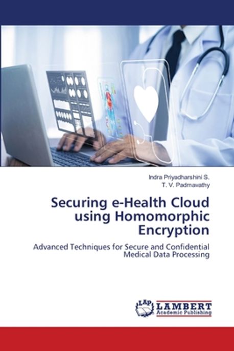 Securing e-Health Cloud using Homomorphic Encryption | Priyadharshini S ...