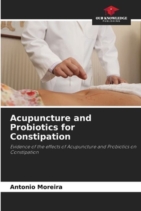 Acupuncture and Probiotics for Constipation | Moreira, Antonio - 교보문고