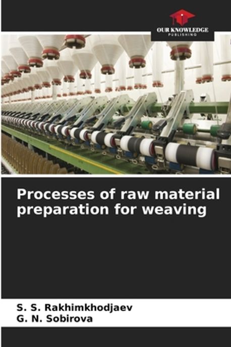 Processes of raw material preparation for weaving | Rakhimkhodjaev, S. S. - 교보문고