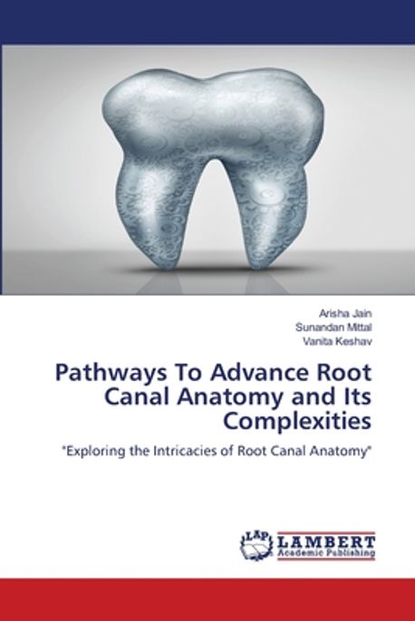 Pathways To Advance Root Canal Anatomy and Its Complexities | Jain ...