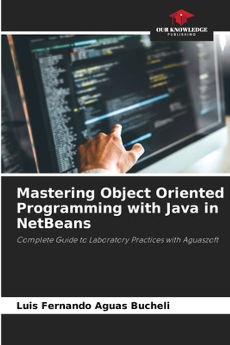 Mastering Object Oriented Programming with Java in NetBeans | Aguas Bucheli, Luis Fernando - 교보문고