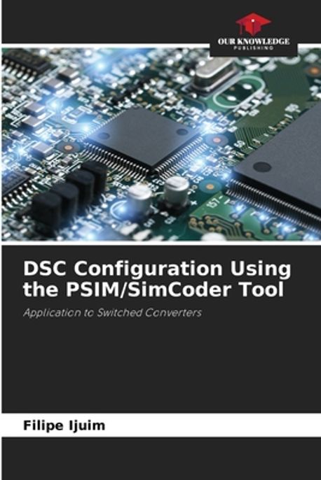 DSC Configuration Using the PSIM/SimCoder Tool | Ijuim, Filipe - 교보문고