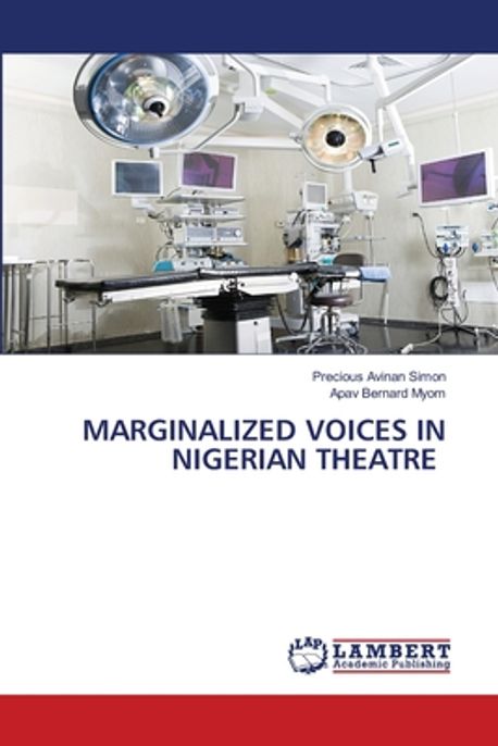 Marginalized Voices in Nigerian Theatre | Simon, Precious Avinan - 교보문고