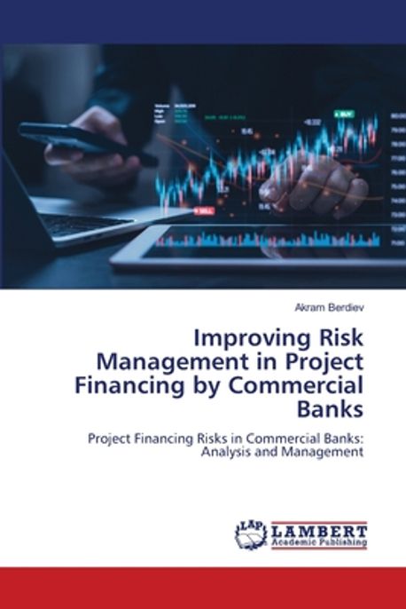 Improving Risk Management in Project Financing by Commercial Banks | Berdiev, Akram - 교보문고