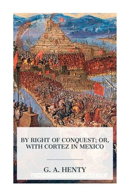 By Right of Conquest; Or, With Cortez in Mexico | Henty, G. a. - 교보문고