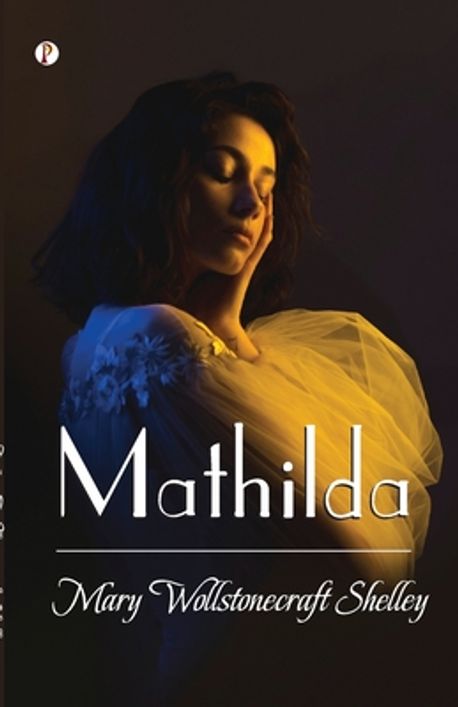 Mathilda | Shelley, Mary Wollstonecraft - 교보문고