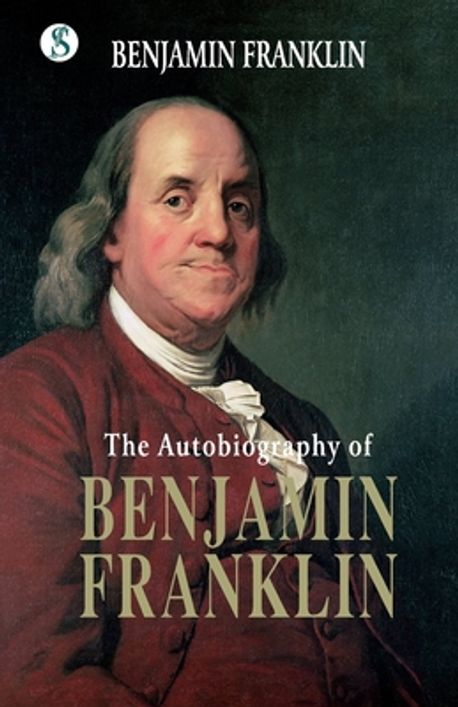 The Autobiography BENJAMIN FRANKLIN | Franklin, Benjamin - 교보문고