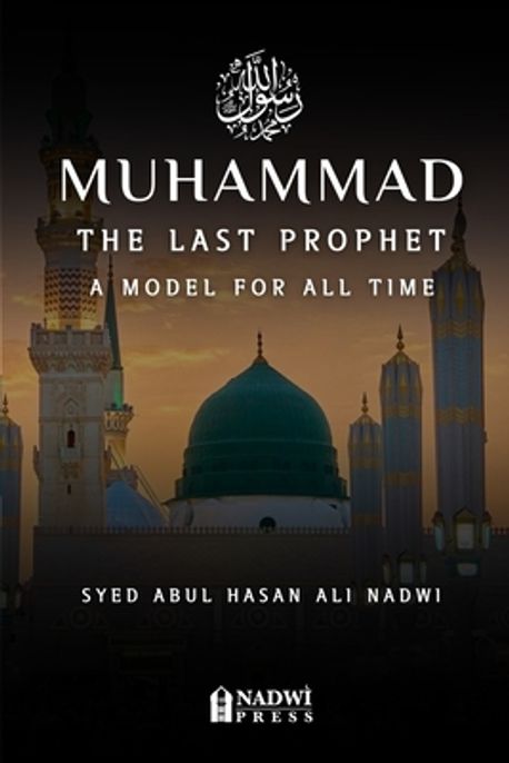 Muhammad - The Last Prophet | Nadwi, Syed Abul Hasan Ali - 교보문고
