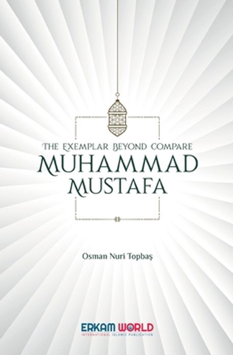 The Exemplar beyond Compare - Muhammad Mustafa | Topbaş, Osman Nuri - 교보문고