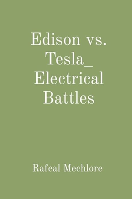Edison vs. Tesla_ Electrical Battles | Mechlore, Rafeal - 교보문고
