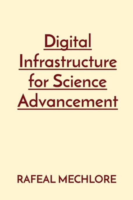 Digital Infrastructure for Science Advancement | Mechlore, Rafeal - 교보문고