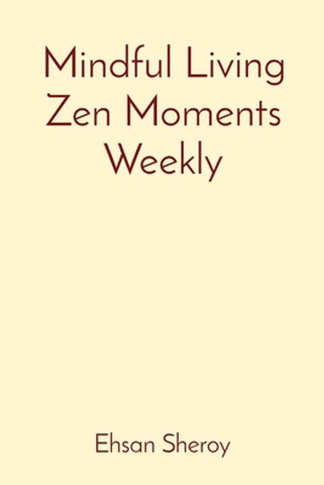 Mindful Living Zen Moments Weekly | Sheroy, Ehsan - 교보문고