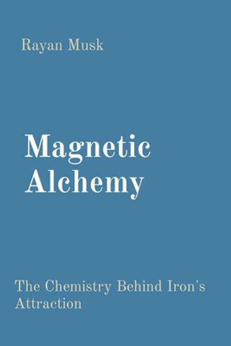 Magnetic Alchemy | Musk, Rayan - 교보문고