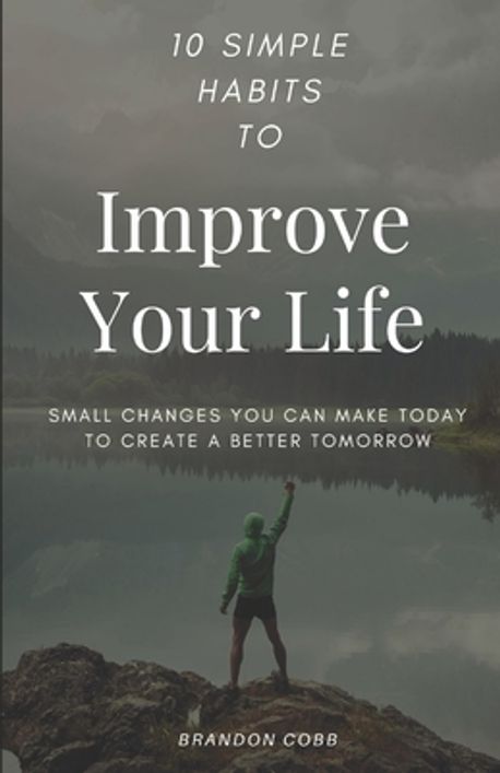 10 Simple Habits to Improve Your Life | Cobb, Brandon - 교보문고