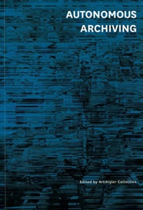 Autonomous Archiving | Artikisler Collective - 교보문고