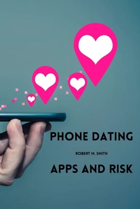 Phone dating apps and risk | M. Smith, Robert - 교보문고
