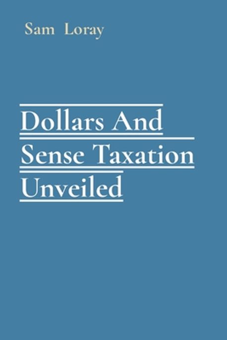 Dollars And Sense Taxation Unveiled | Loray, Sam - 교보문고