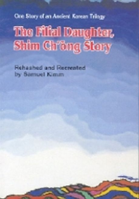 THE FILIAL DAUGHTER SHIM CHONG STORY | SAMUEL KIMM - 교보문고