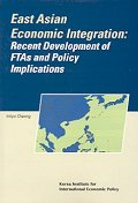 EAST ASIAN ECONOMIC INTEGRATION:RECENT DEVELOPMENT OF FTAS AND ... | 한국 ...