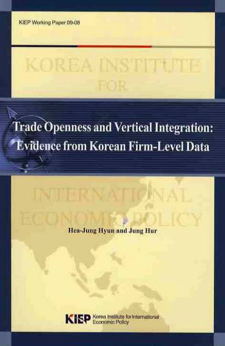 TRADE OPENNESS AND VERTICAL INTEGRATION: EVIDENCE FROM KOREAN FIRM LEVEL DATA | HEA JUNG HYUN - 교보문고