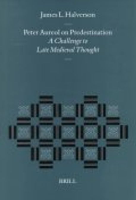 Peter Aureol on Predestination : A Challenge to Late Medieval Thought ...