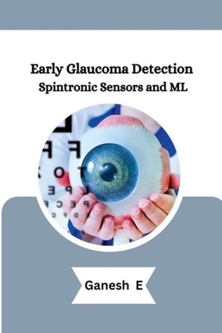 Early Glaucoma Detection Spintronic Sensors and ML | E, Ganesh - 교보문고