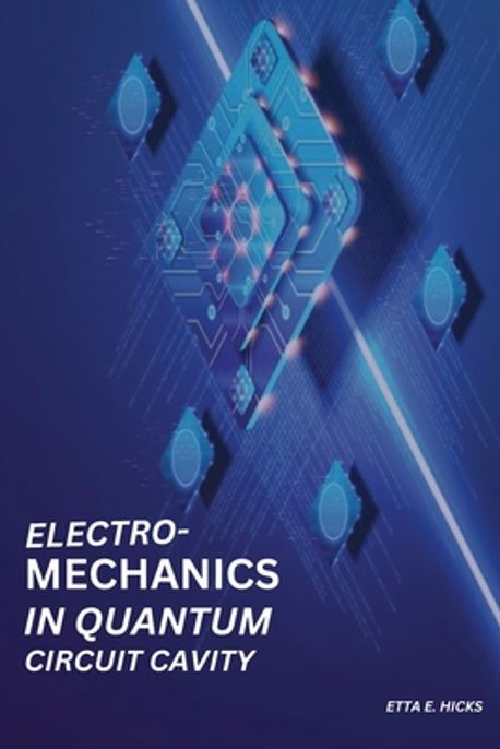 Electromechanics in Quantum Circuit Cavity | E. Hicks, Etta - 교보문고