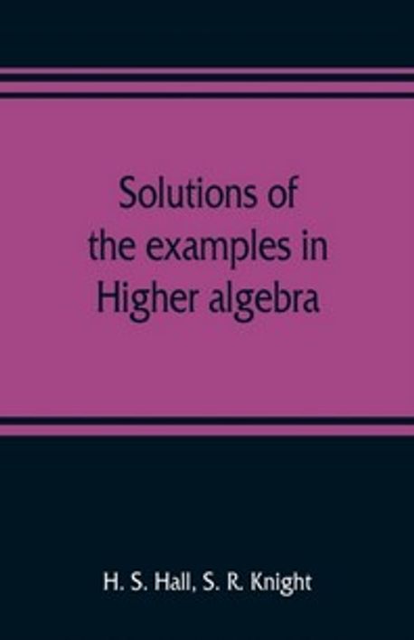 Solutions of the examples in Higher algebra | S. Hall, H. - 교보문고