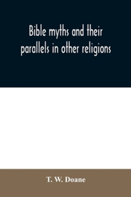 Bible myths and their parallels in other religions | Doane, T. W. - 교보문고