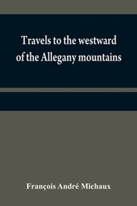 Travels to the westward of the Allegany mountains | Francois Andre ...