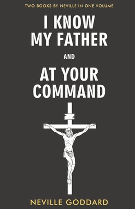 I Know My Father and At Your Command | Goddard, Neville - 교보문고