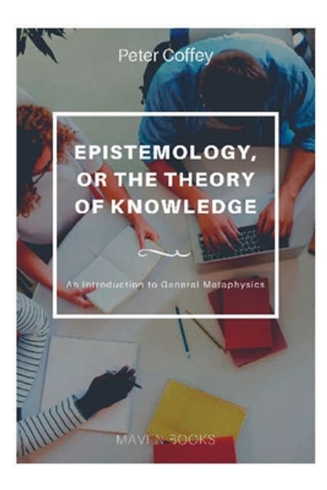 EPISTEMOLOGY, OR THE THEORY OF KNOWLEDGE An Introduction to General ...