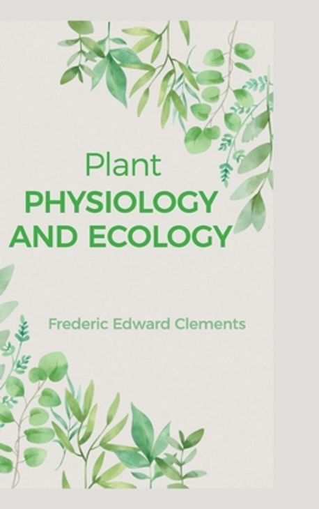 Plant Physiology and Ecology | Clements, Frederic Edward - 교보문고